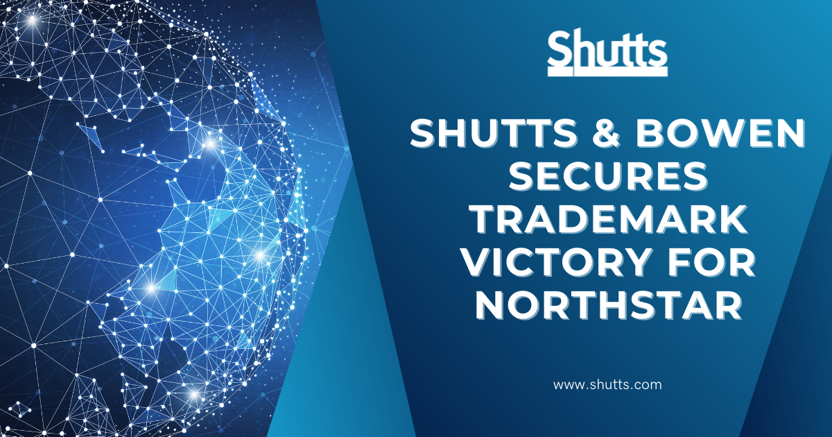 Shutts & Bowen Secures Trademark Victory for NorthStar: Shutts & Bowen LLP Shutts & Bowen Secures Trademark Victory for NorthStar: Shutts & Bowen LLP